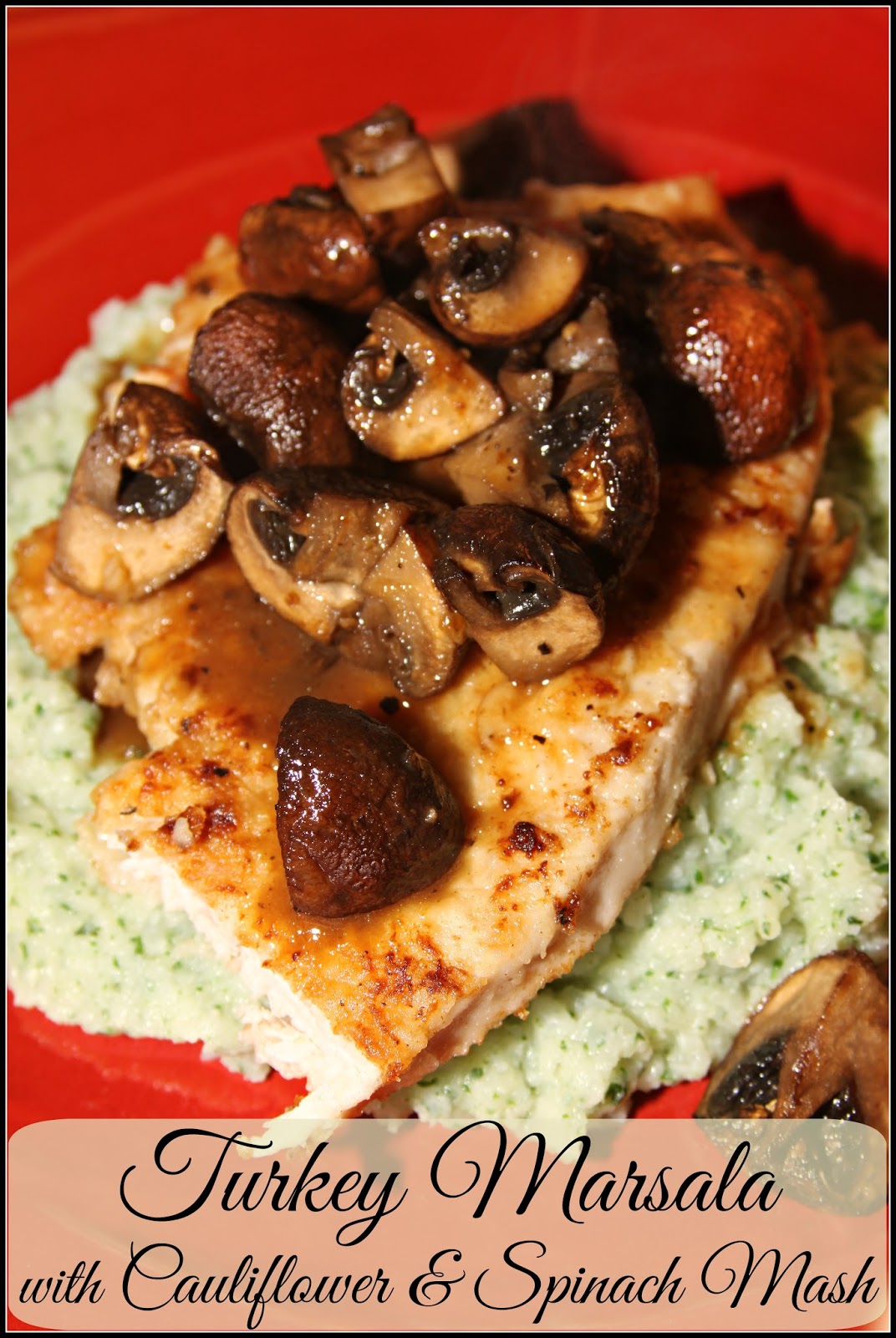 Turkey Marsala with Cauliflower and Spinach Mash - For the Love of Food
